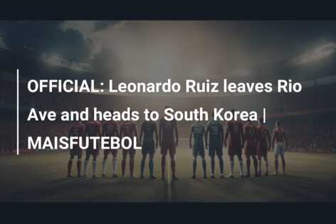 OFFICIAL: Leonardo Ruiz leaves Rio Ave and heads to South Korea ...