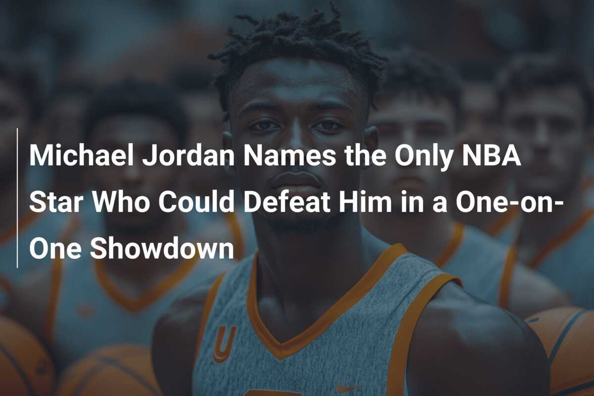Michael Jordan Names the Only NBA Star Who Could Defeat Him in a One-on ...