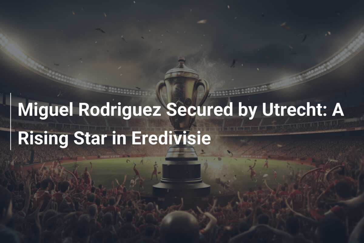 Miguel Rodriguez Secured by Utrecht: A Rising Star in Eredivisie ...