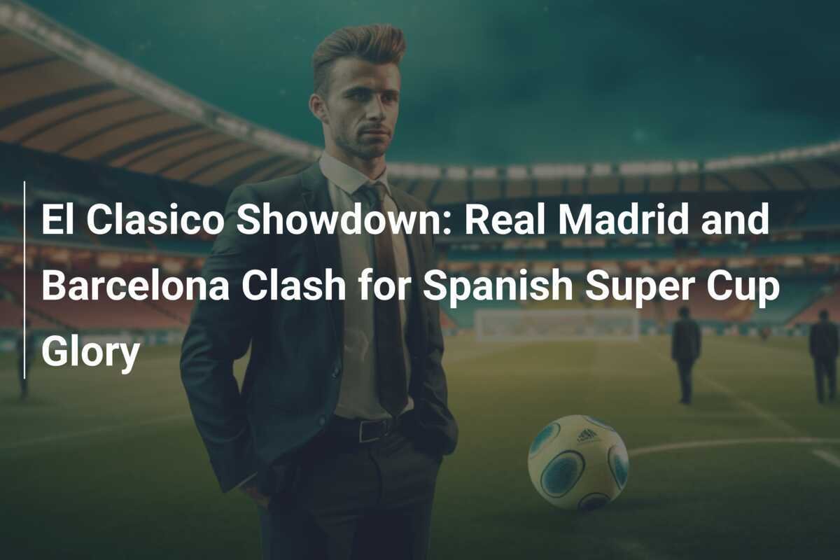 Confronto do El Clássico: Real Madrid e Barcelona lutam pela glória da ...