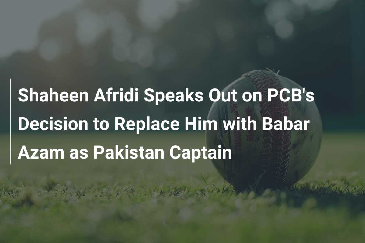 Shaheen Afridi Speaks Out On Pcbs Decision To Replace Him With Babar