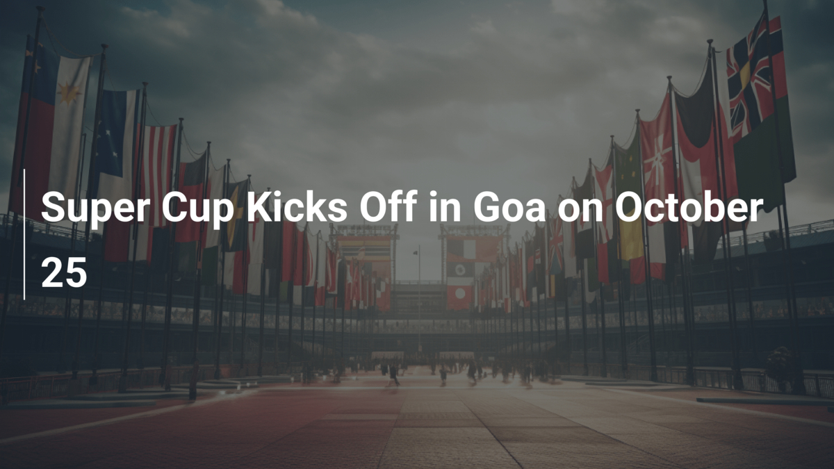 Super Coupe : Début à Goa le 25 octobre - footboom1.com