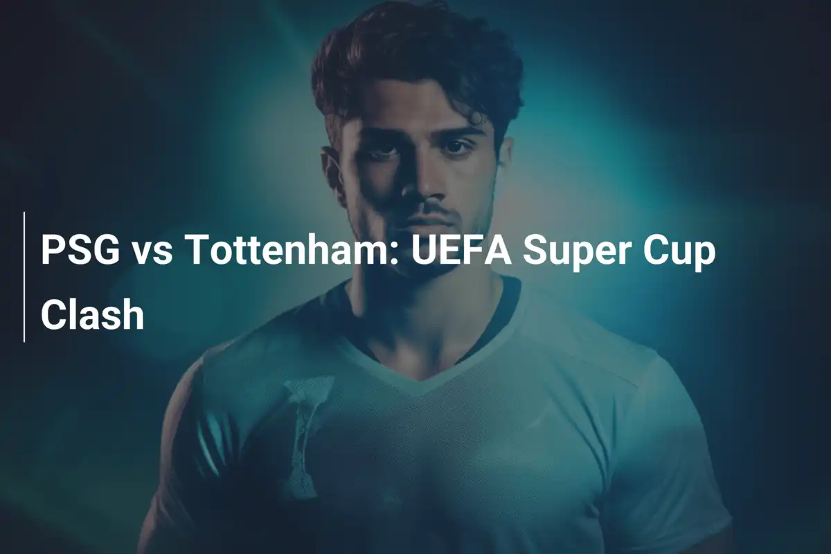 PSG vs Tottenham: UEFA Super Cup Clash - footboom1.com