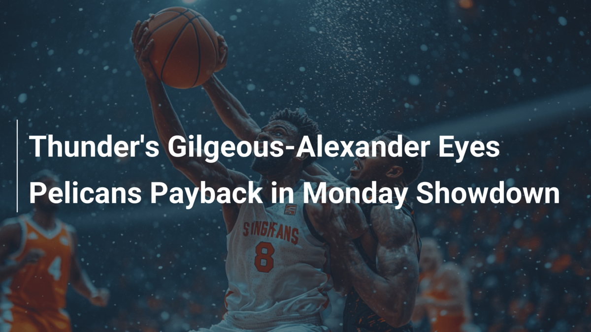 Gilgeous-Alexander des Thunder vise la revanche face aux Pelicans lundi ...