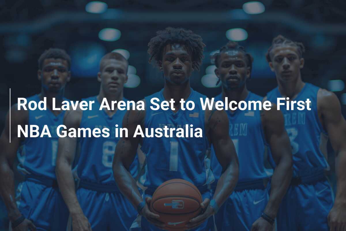 Rod Laver Arena Set to Welcome First NBA Games in Australia - footboom1.com