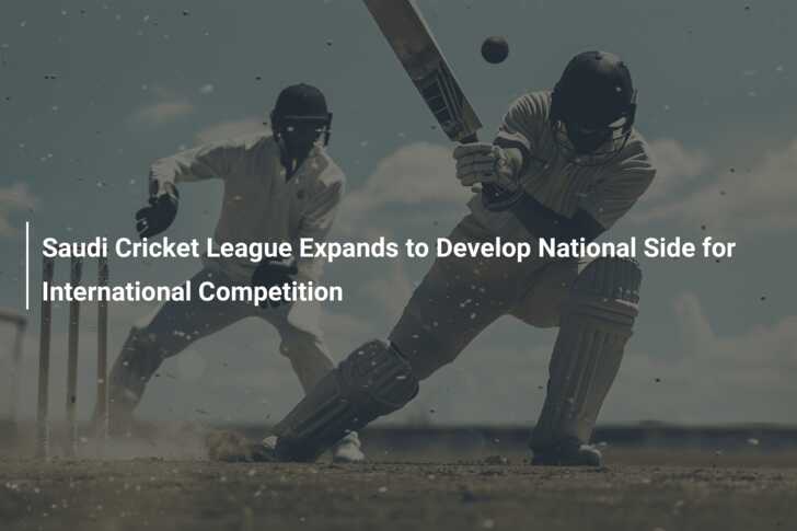 Saudi Cricket League Expands to Develop National Side for International ...