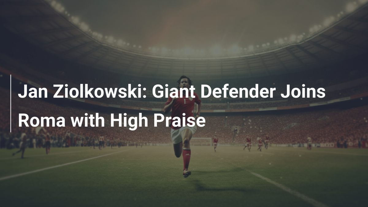 Jan Ziolkowski: Il Difensore Gigante Firma per la Roma - footboom1.com