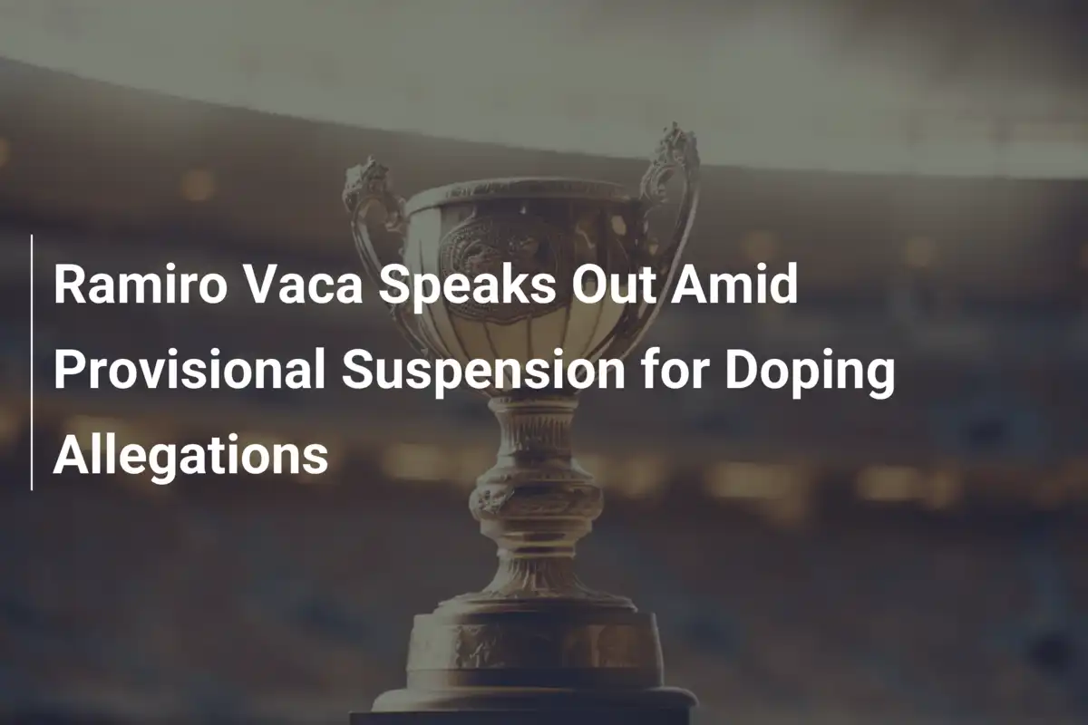 Ramiro Vaca Speaks Out Amid Provisional Suspension for Doping ...