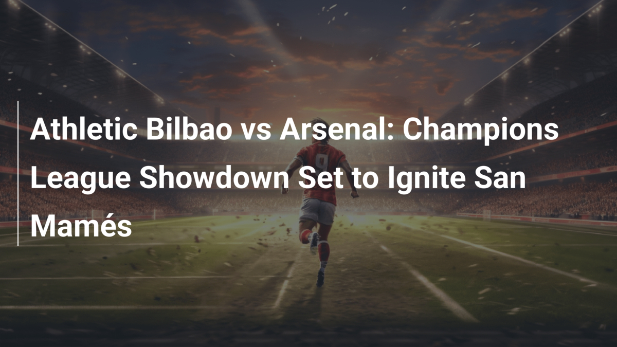 Athletic Bilbao vs Arsenal: Sfida di Champions che Infiamma San Mamés - footboom1.com