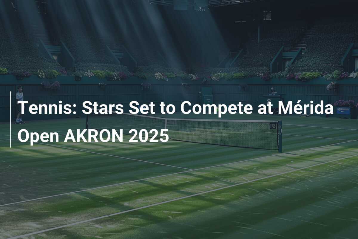 Tennis: Stars Set to Compete at Mérida Open AKRON 2025 - footboom1.com