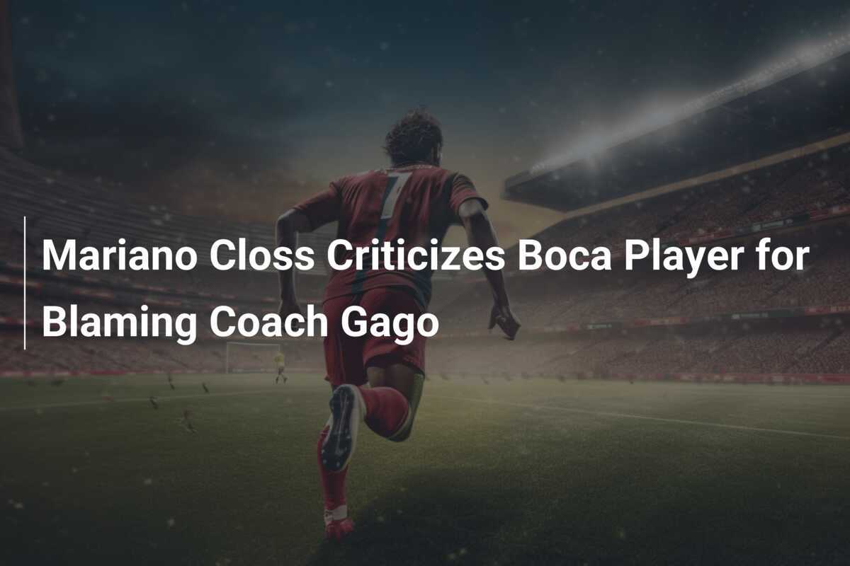 Mariano Closs Critica a Jugador de Boca por Cul al Entrenador Gago ...