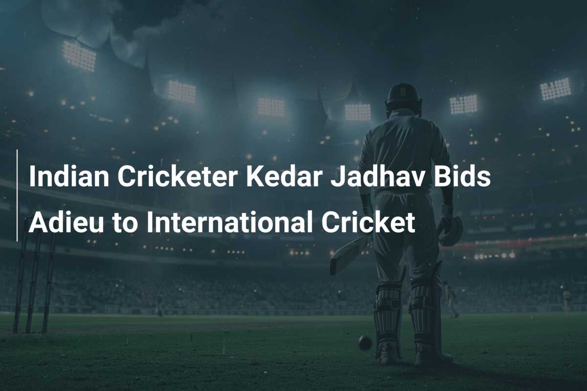 Indian Cricketer Kedar Jadhav Bids Adieu to International Cricket ...