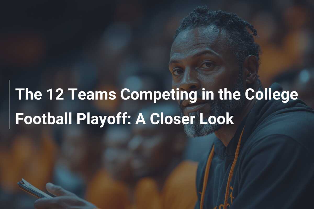 The 12 Teams Competing in the College Football Playoff: A Closer Look ...