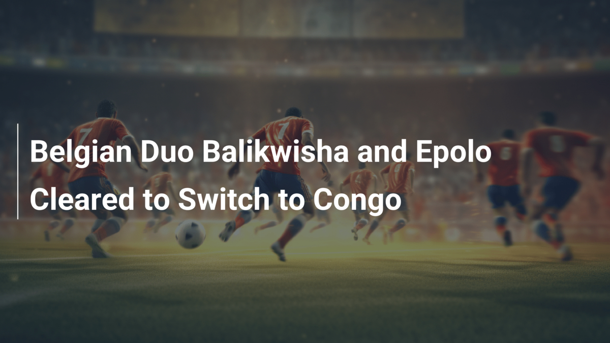 Balikwisha et Epolo autorisés à rejoindre le Congo - footboom1.com