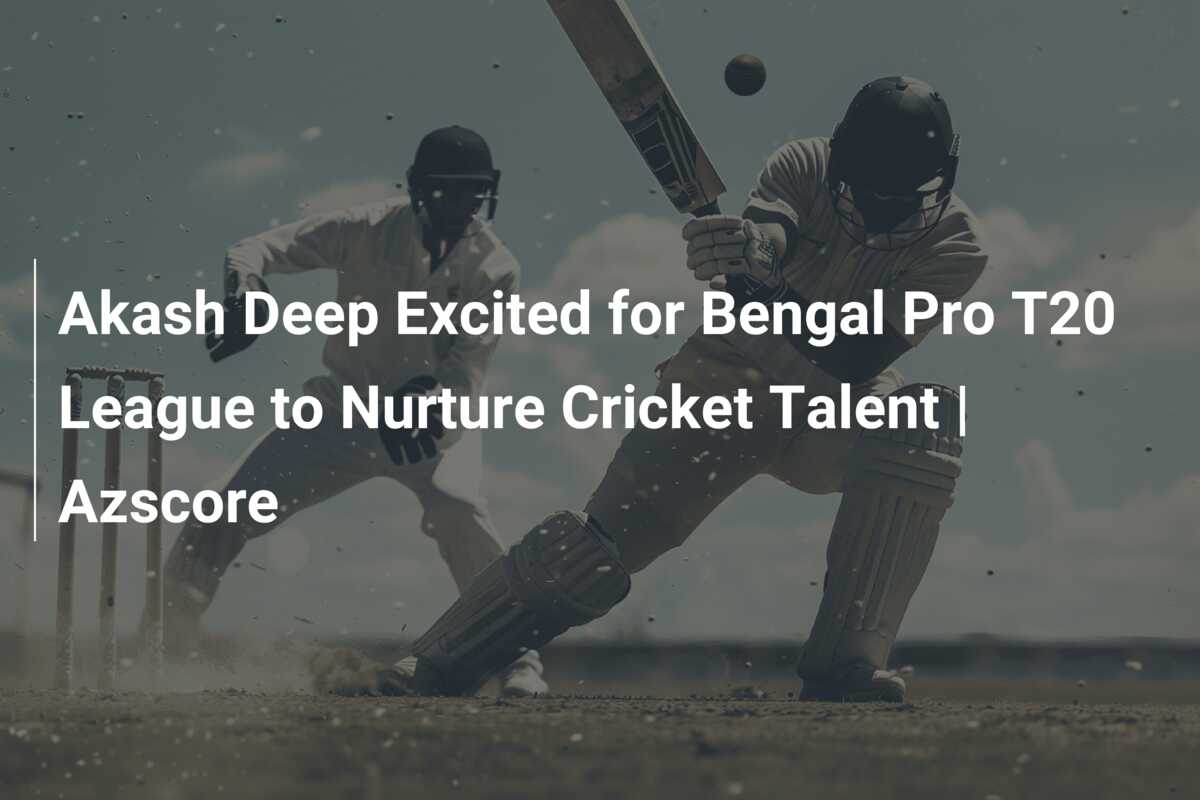 Akash Deep Excited for Bengal Pro T20 League to Nurture Cricket Talent ...