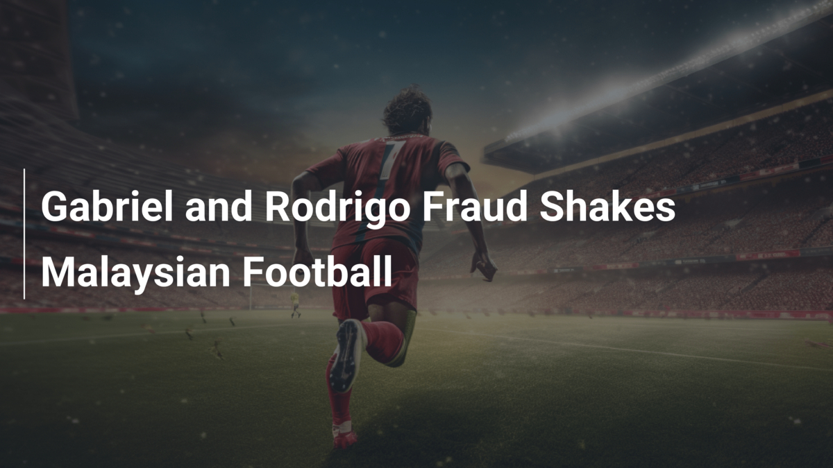 Gabriel and Rodrigo Fraud Shakes Malaysian Football - footboom1.com