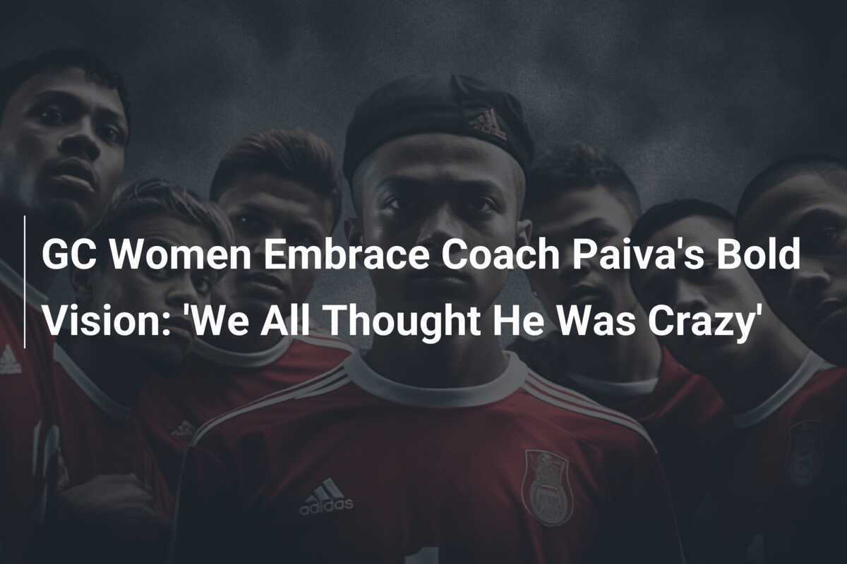 GC Women Embrace Coach Paiva's Bold Vision: 'We All Thought He Was ...