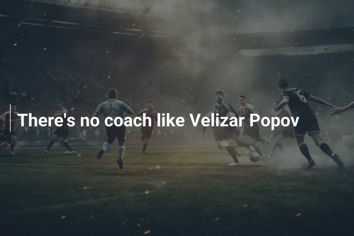 Es gibt keinen Trainer wie Velizar Popov - footboom1.com