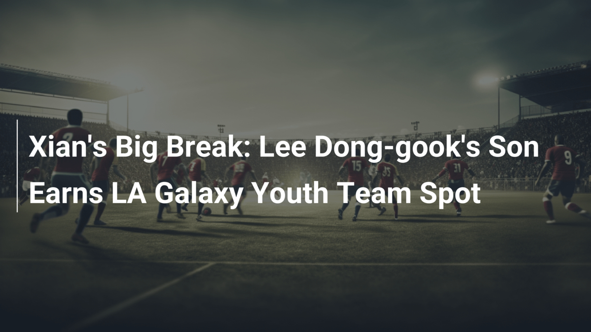 Xian nel LA Galaxy: Figlio di Lee Dong-gook Conquista il Posto ...