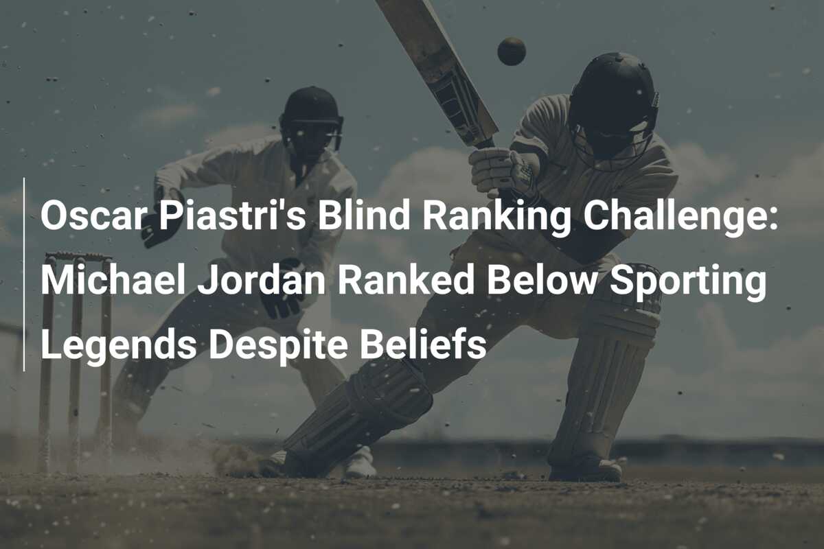 Oscar Piastri's Blind Ranking Challenge: Michael Jordan Ranked Below ...