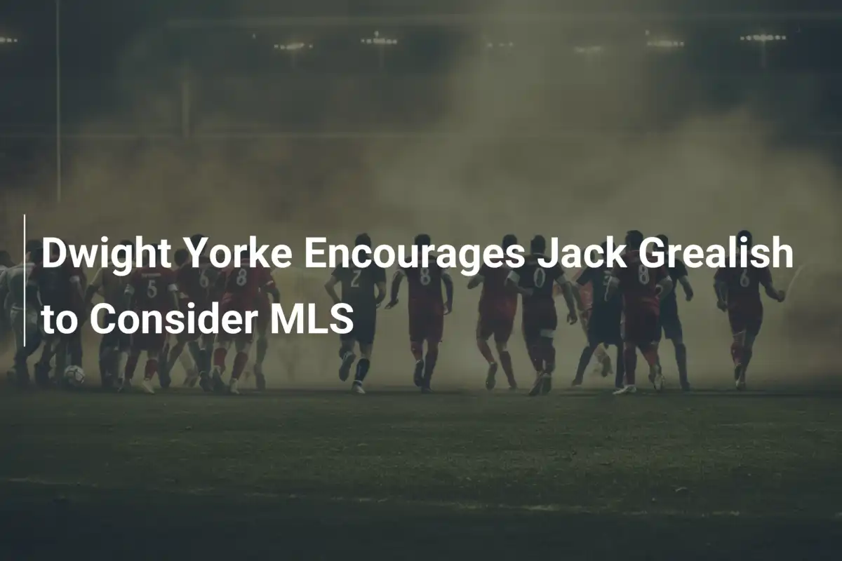 Dwight Yorke Encourages Jack Grealish to Consider MLS - footboom1.com