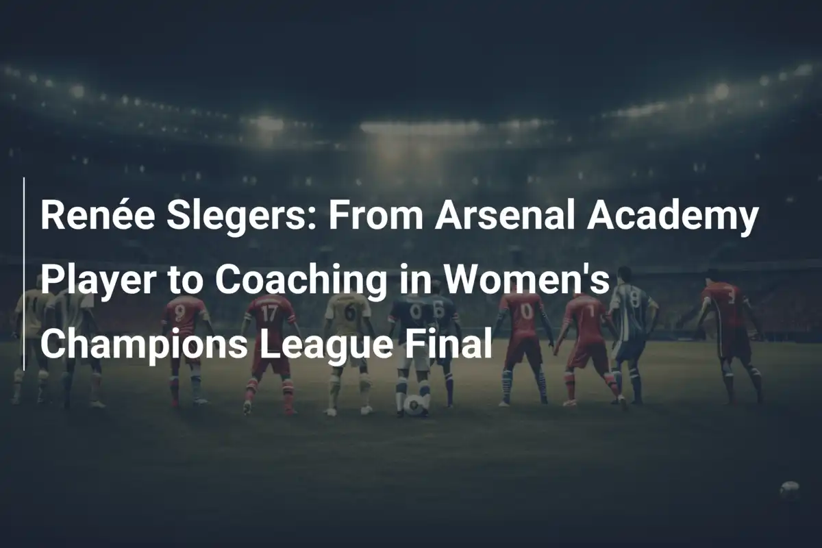 Renée Slegers: Deadora da base do Arsenal a treinadora na final da ...