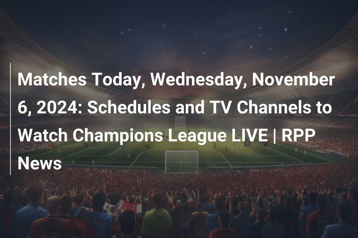 Matches Today, Wednesday, November 6, 2024: Schedules and TV Channels ...