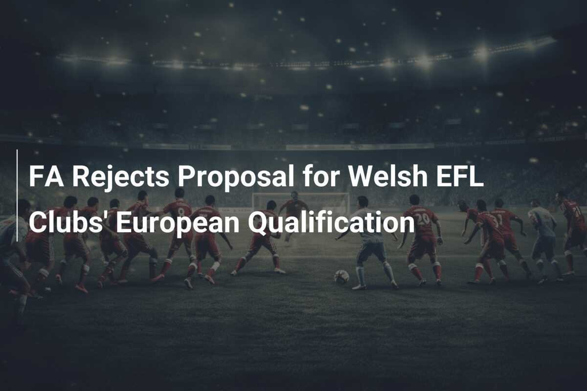 FA Rejects Proposal for Welsh EFL Clubs' European Qualification ...