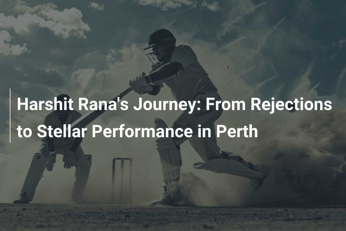 Harshit Rana's Journey: From Rejections to Stellar Performance in Perth ...