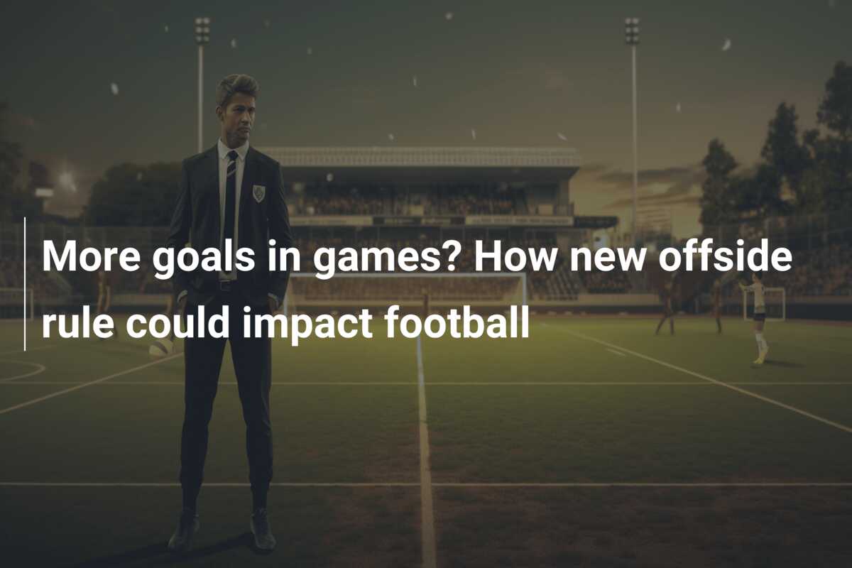 More goals in games? How new offside rule could impact football ...