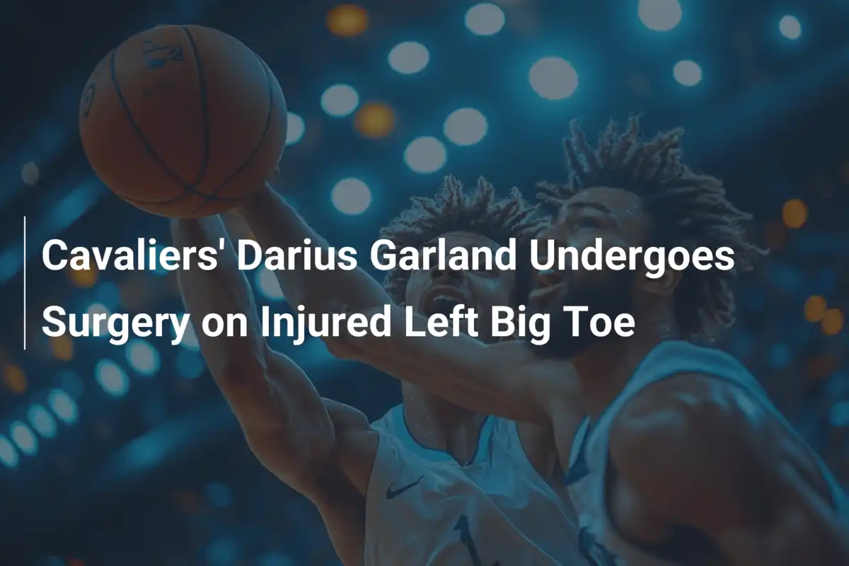 Cavaliers' Darius Garland Undergoes Surgery on Injured Left Big Toe ...