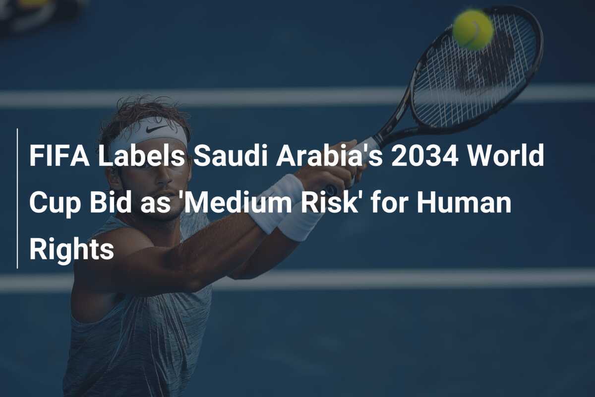 FIFA Labels Saudi Arabia's 2034 World Cup Bid as 'Medium Risk' for ...
