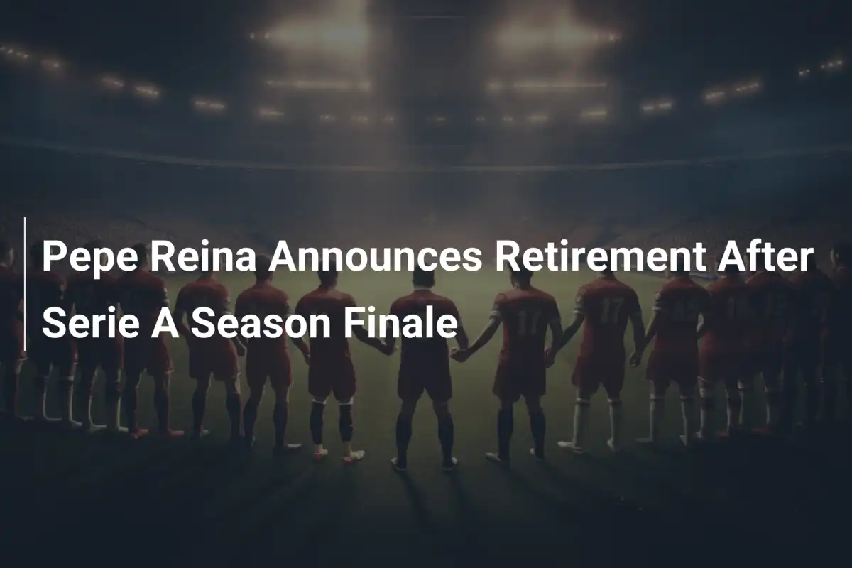 Pepe Reina Anuncia su Retiro Tras la Última Jornada de la Serie A ...