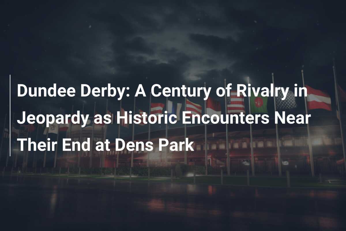 Dundee Derby: A Century of Rivalry in Jeopardy as Historic Encounters ...