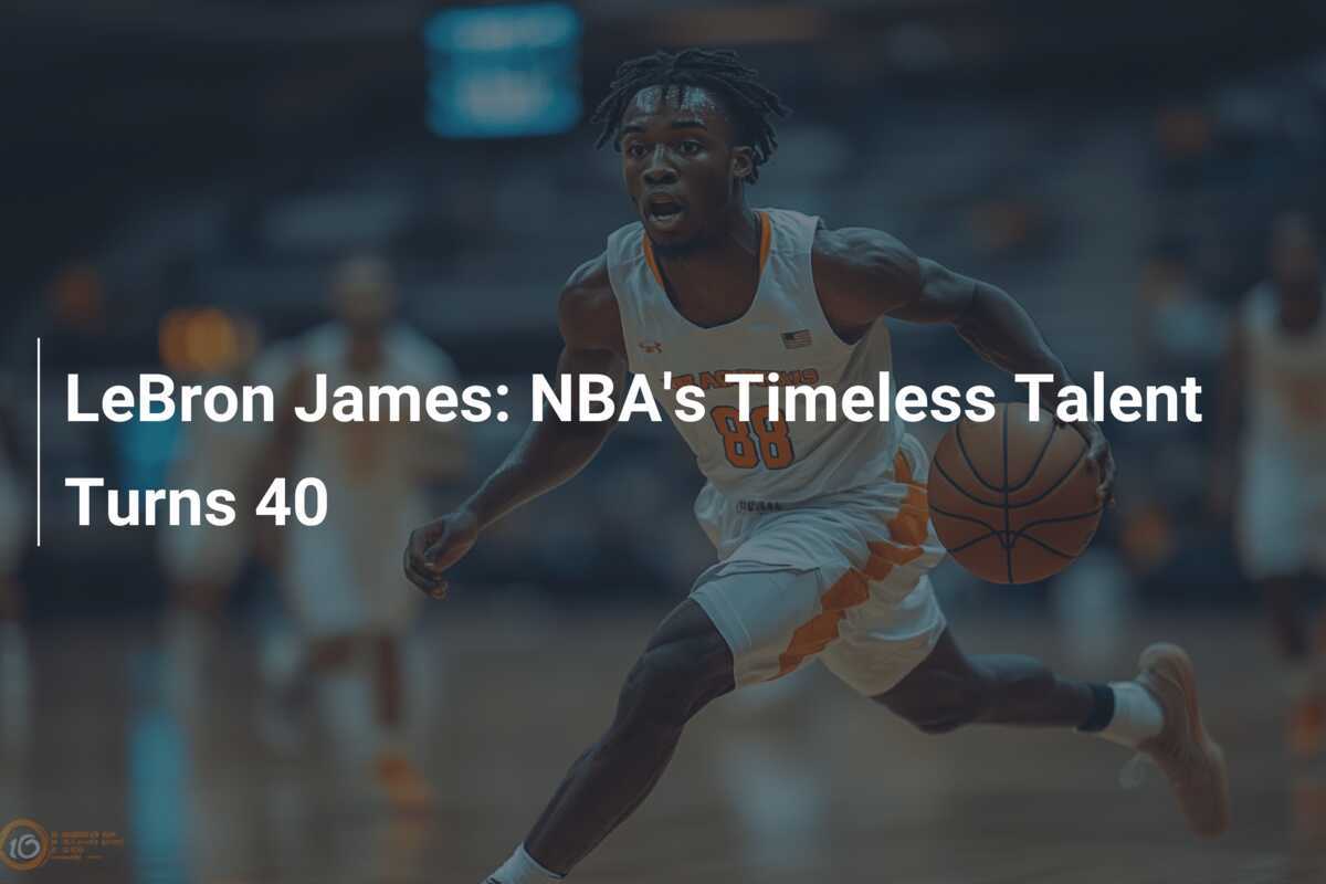 LeBron James: NBA's Timeless Talent Turns 40 - footboom1.com