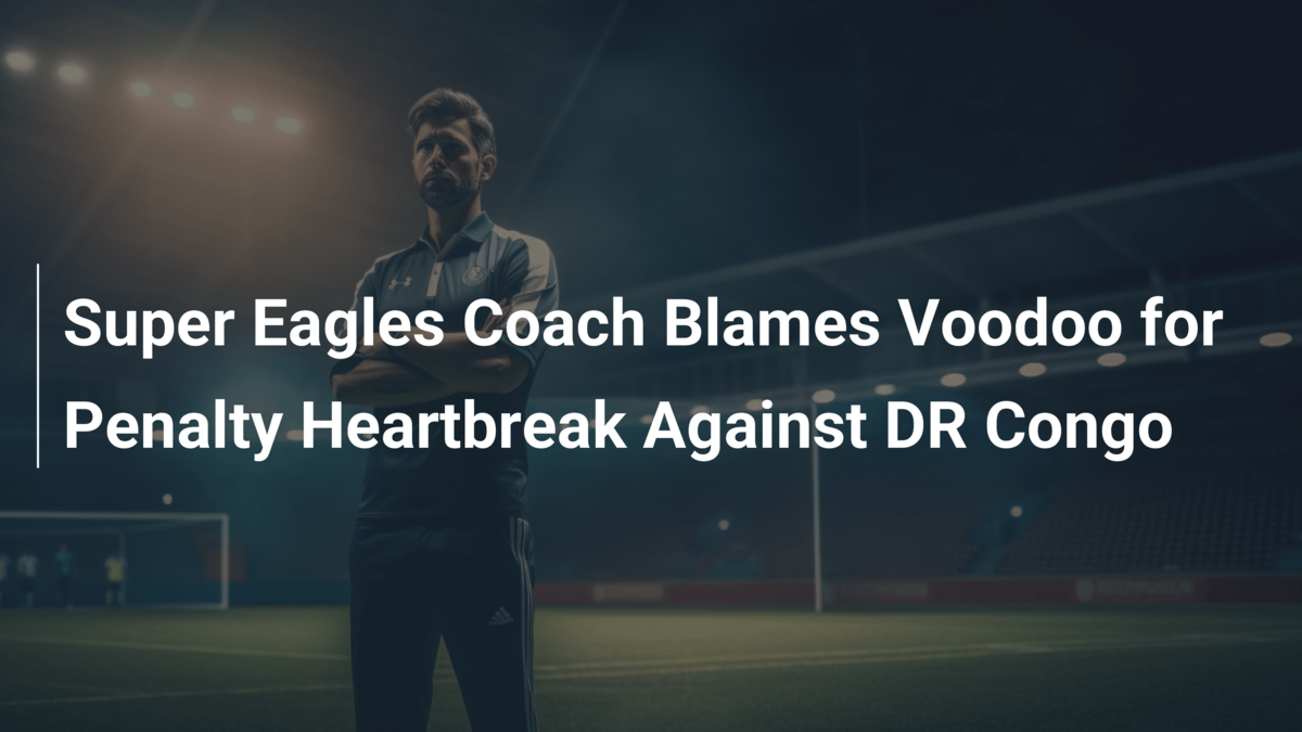 ナイジェリア監督、DRコンゴ戦のペナルティ敗北を呪術のせいに - footboom1.com