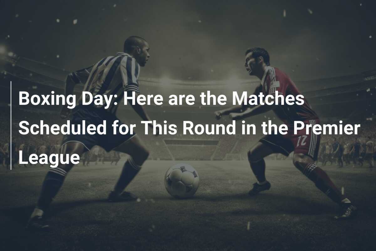 Boxing Day: Here are the Matches Scheduled for This Round in the ...