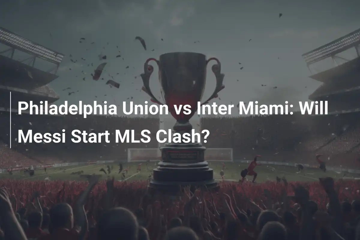 Philadelphia Union vs Inter Miami : Messi sera-t-il titulaire pour ce ...