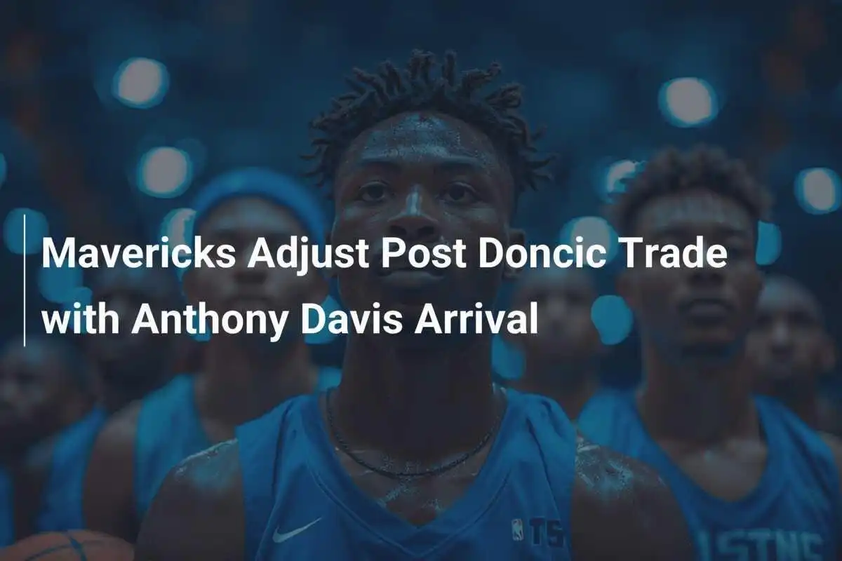 Mavericks Adjust Post Doncic Trade with Anthony Davis Arrival ...