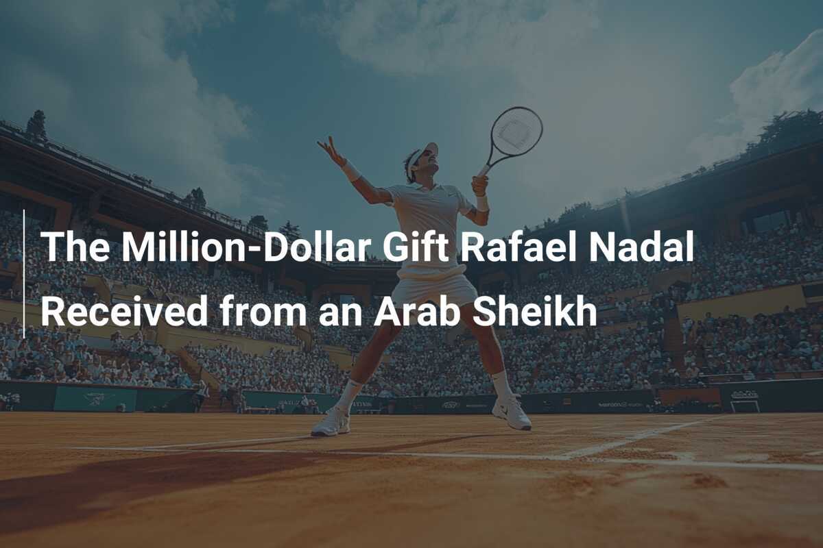 The Million-Dollar Gift Rafael Nadal Received from an Arab Sheikh ...