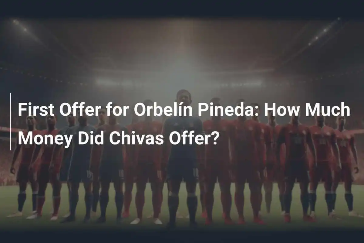 First Offer for Orbelín Pineda: How Much Money Did Chivas Offer ...