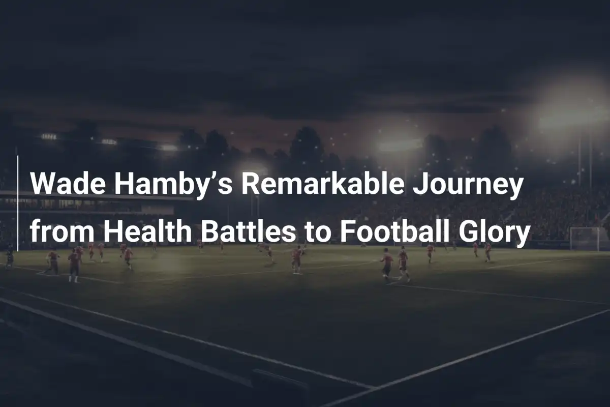 Wade Hamby’s Remarkable Journey from Health Battles to Football Glory ...