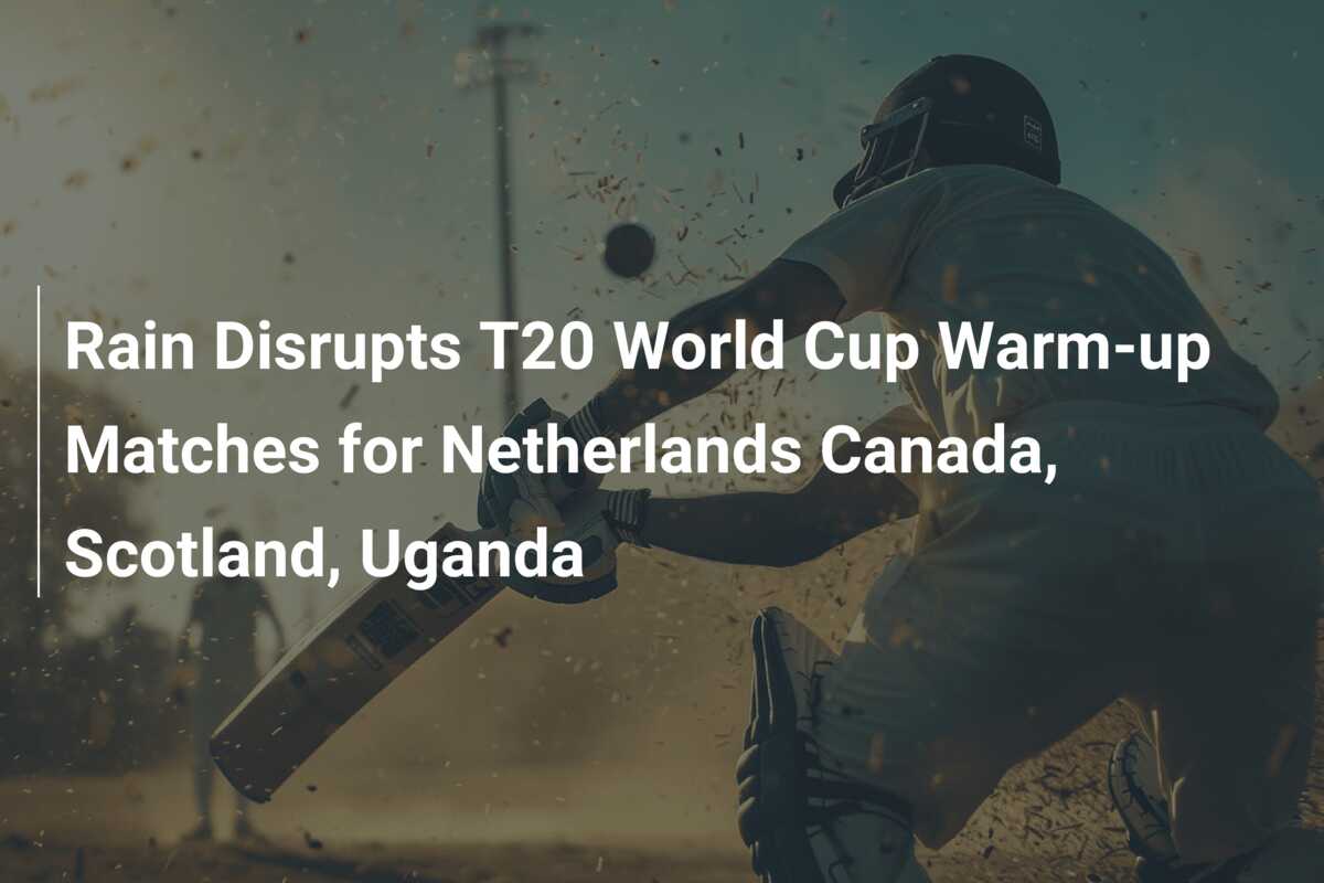 Rain Disrupts T20 World Cup Warm-up Matches for Netherlands Canada ...