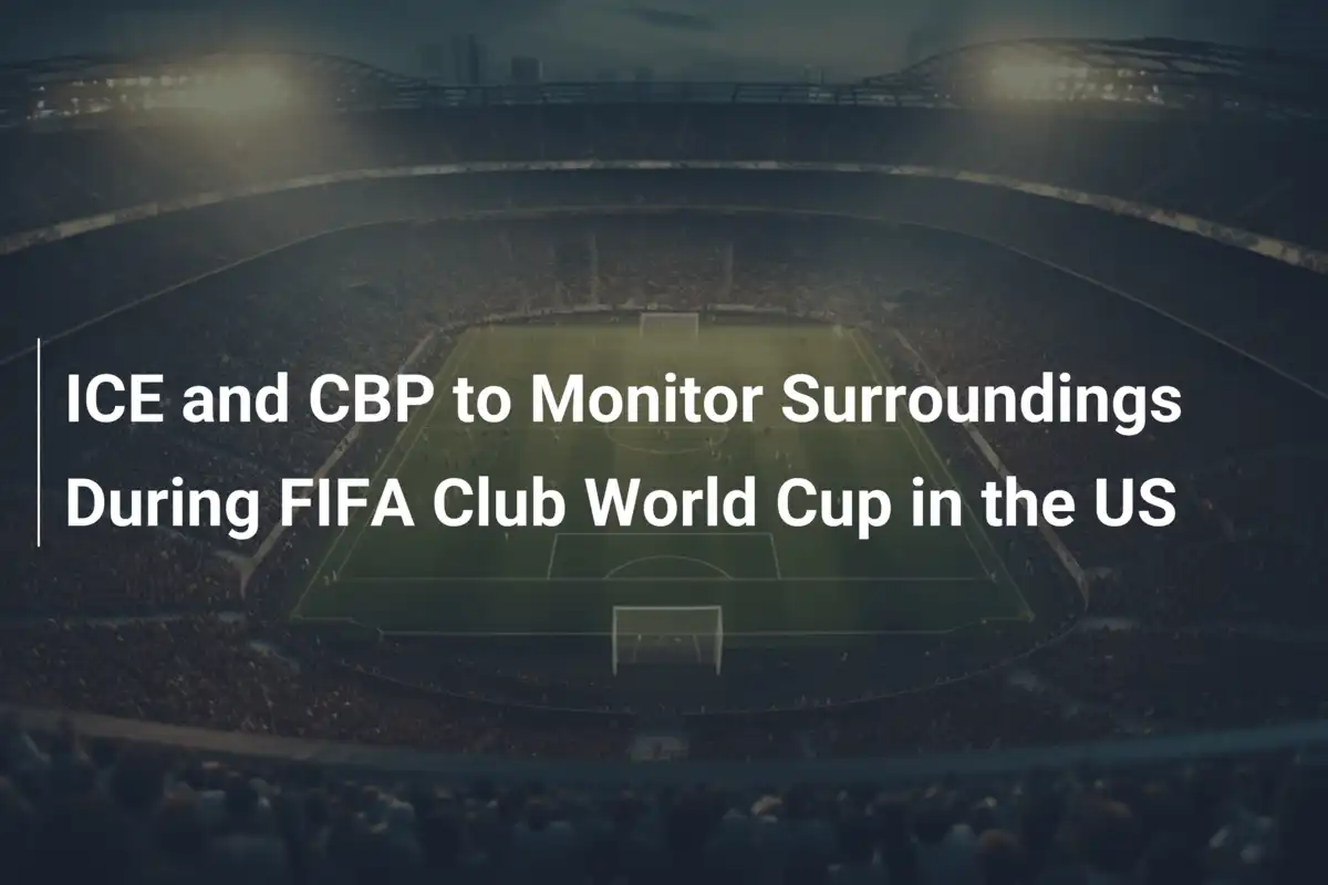 ICE and CBP to Monitor Surroundings During FIFA Club World Cup in the ...