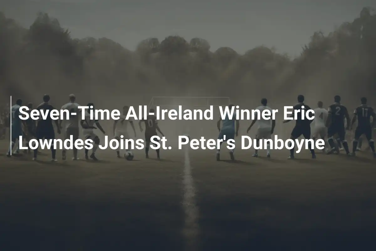 Seven-Time All-Ireland Winner Eric Lowndes Joins St. Peter's Dunboyne ...