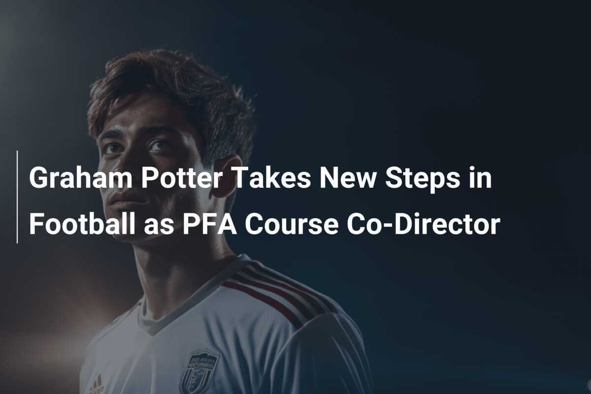 Graham Potter Bước Tiến Mới Trong Sự Nghiệp Bóng Đá Với Vị Trí Đồng ...