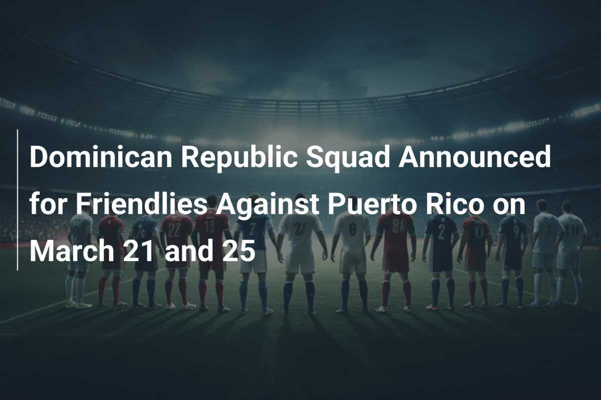 Dominican Republic Squad Announced for Friendlies Against Puerto Rico ...