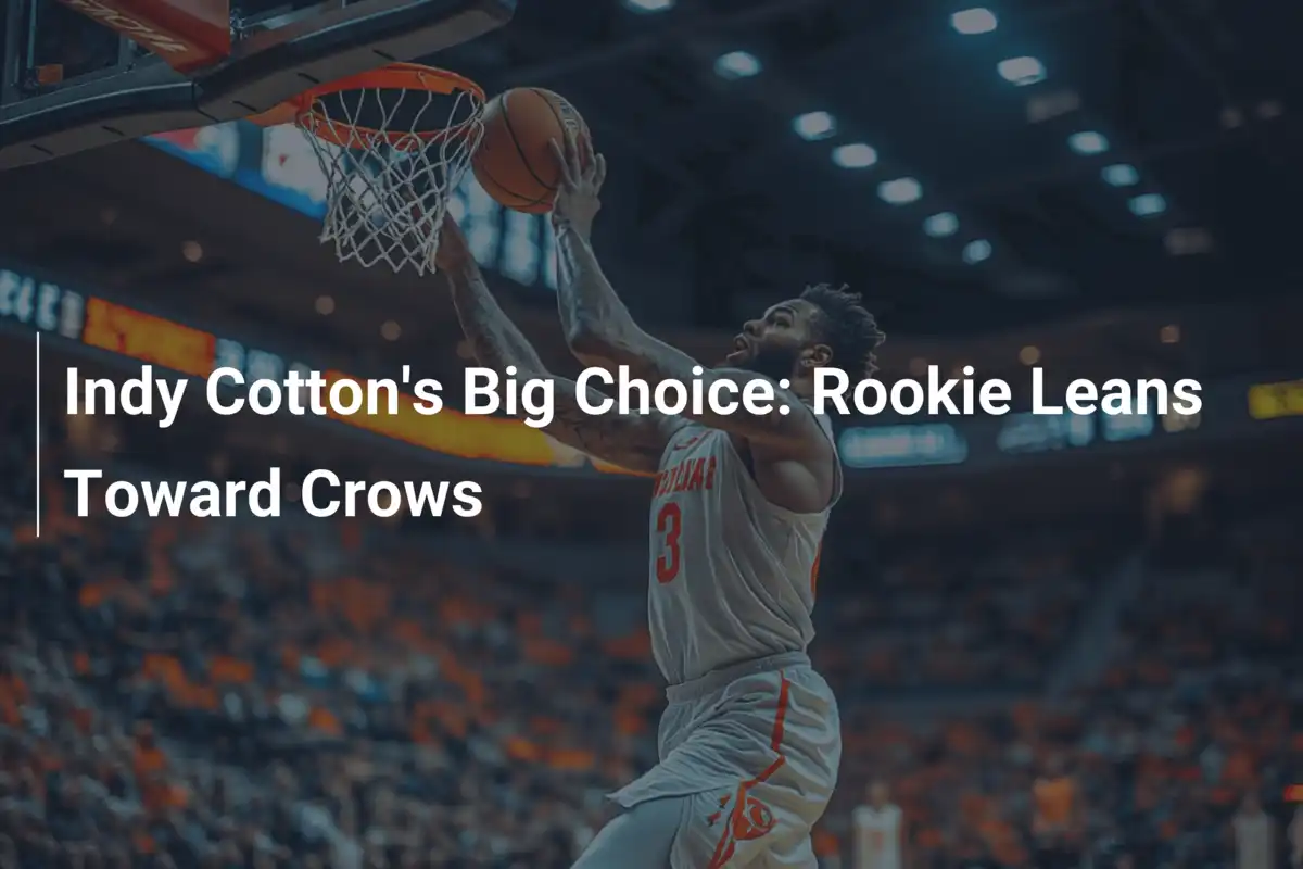 Indy Cotton's Big Choice: Rookie Leans Toward Crows - footboom1.com