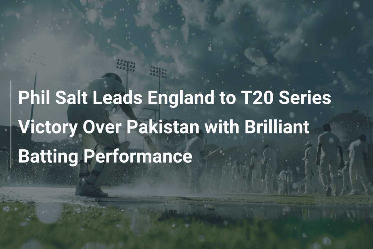 Phil Salt Leads England to T20 Series Victory Over Pakistan with ...