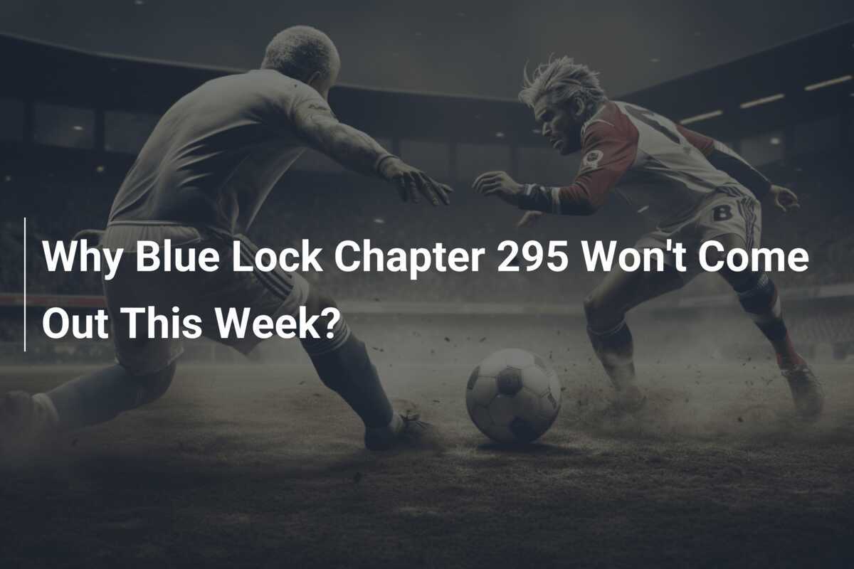 Why Blue Lock Chapter 295 Won't Come Out This Week? - footboom1.com
